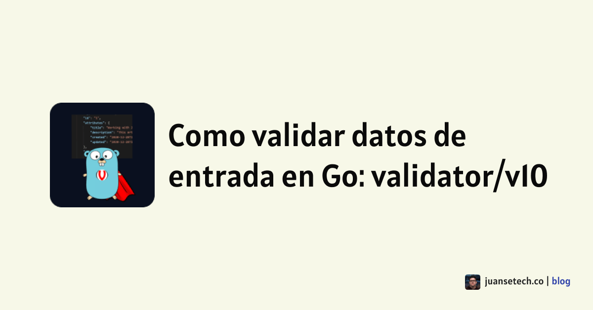 Como validar datos de entrada en Go: validator/v10 • Juanse Blog